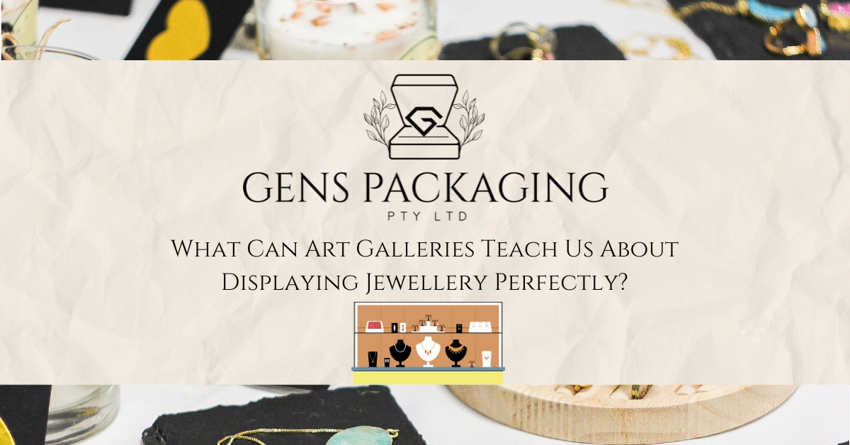 Can Galleries Teach us to Display Jewellery? | Gen's Packaging